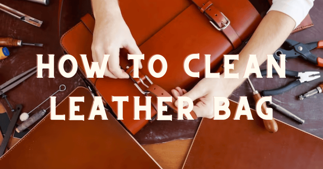 How to Clean Leather Bag: A Step by Step Guide – Lusso Leather